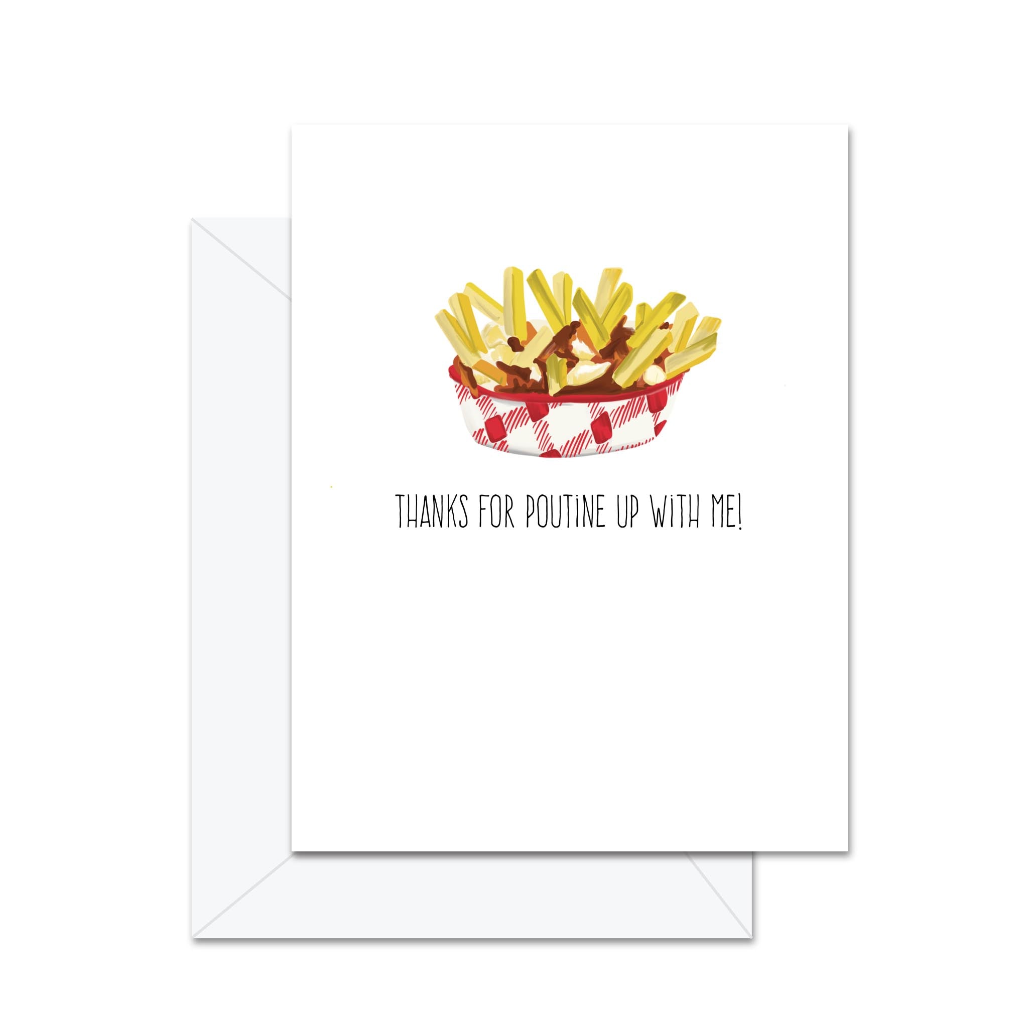Thanks For Poutine Up With Me! - Greeting Card – Jaybee Stationery Inc